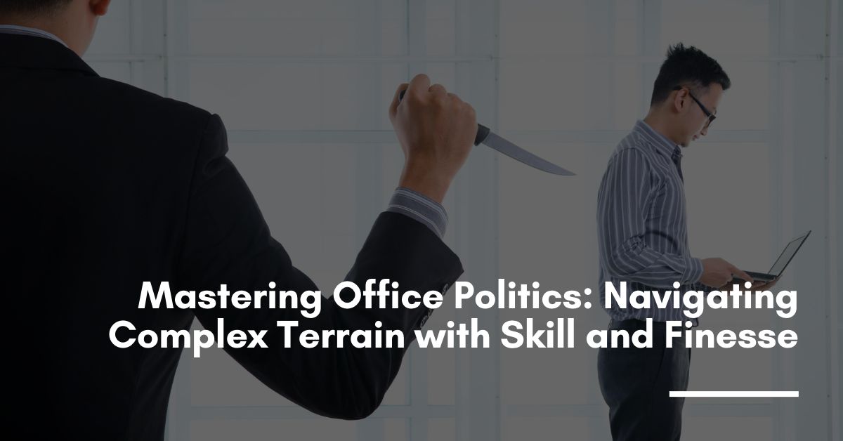 Mastering Office Politics: Navigating Complex Terrain with Skill and ...