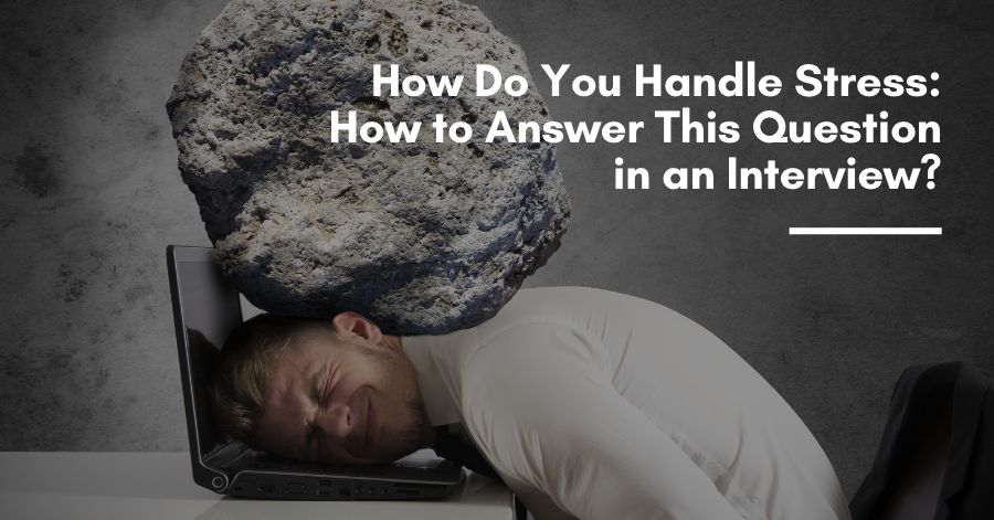 How Do You Handle Stress: How to Answer This Question? How Do You Handle Stress: How to Answer This Question?